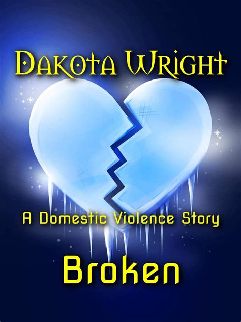 Broken A Domestic Violence Story By Dakota Wright Goodreads