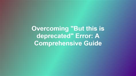Overcoming But This Is Deprecated Error A Comprehensive Guide