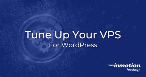 Tune Up Your Vps For Wordpress Wordpress Vps