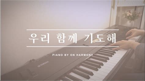 우리 함께 기도해 Ccm 묵상 피아노 By 온하모니 Youtube