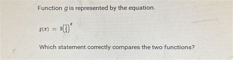 solved function gis represented by the equation g x 8 1 2 x which statement correctly