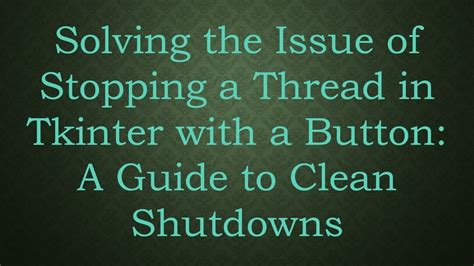 Solving The Issue Of Stopping A Thread In Tkinter With A Button A Guide To Clean Shutdowns