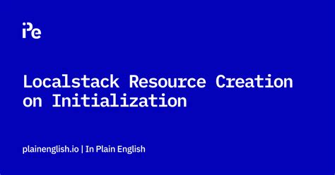 localstack resource creation on initialization in plain english