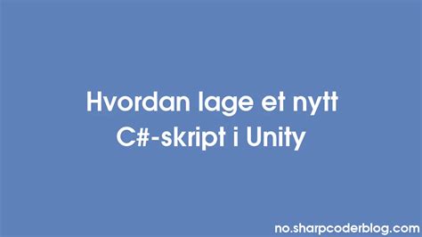 Hvordan Lage Et Nytt C Skript I Unity Sharp Coder Blog