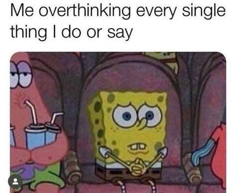 Me Overthinking Every Single Thing I Do Or Say Ifunny Brazil