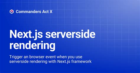 next js serverside rendering commanders act x