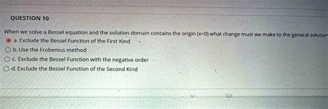 Question 10 When We Solve A Bessel Equation And The Solution Domain Contains The Origin X 0