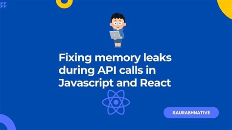 Fixing Memory Leaks During Api Calls In Javascript And React Youtube