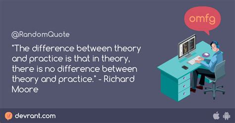 Random Quote The Difference Between Theory And Practice Is That In Theory There Is No