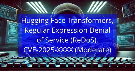 Hugging Face Transformers Regular Expression Denial Of Service Redos Cve 2025 Xxxx Moderate