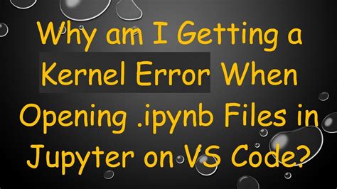 Why Am I Getting A Kernel Error When Opening Ipynb Files In Jupyter On