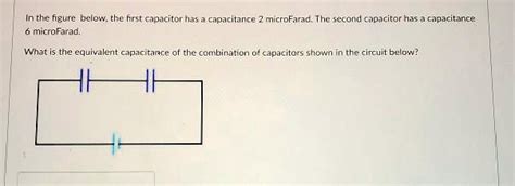 In The Figure Below The First Capacitor Has A Capacitance 2 Microfarad The Second Capacitor