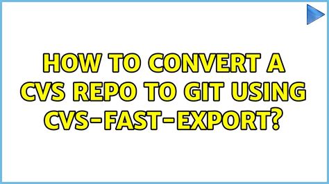 how to convert a cvs repo to git using cvs fast export 2 solutions