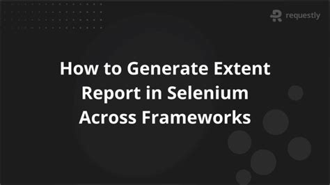 How To Generate Extent Report In Selenium Across Frameworks