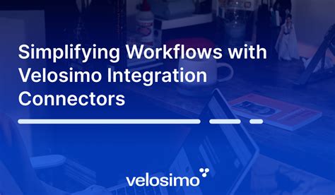 Simplifying Workflows With Velosimo Integration Connectors