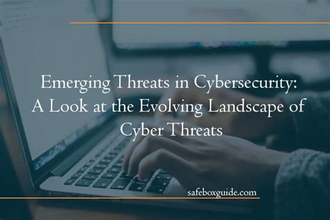 Emerging Threats In Cybersecurity A Look At The Evolving Landscape Of
