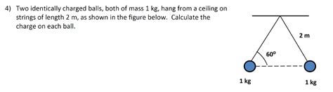 Solved Two Identically Charged Balls Both Of Mass 1 Kg