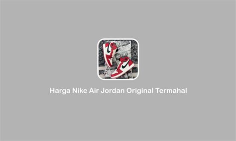5 Harga Nike Air Jordan Original Termahal Artikelsepatu