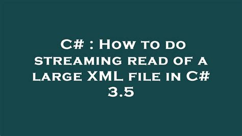 C How To Do Streaming Read Of A Large Xml File In C 35 Youtube
