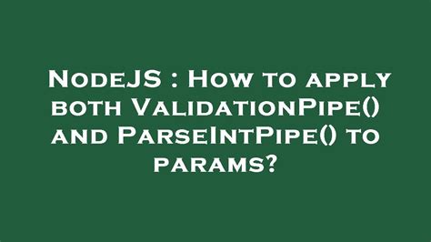 Nodejs How To Apply Both Validationpipe And Parseintpipe To Params Youtube