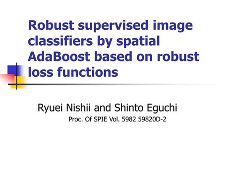 Ppt Robust Supervised Image Classifiers By Spatial Adaboost Based On Robust Loss Functions