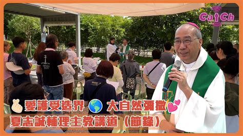 🫰🏻愛護受造界 🌎 大自然彌撒💕 夏志誠輔理主教講道（節錄）公教報 教區全人發展委員會 方濟會 聖母無原罪主教座堂環保建設組