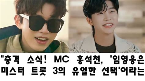 충격 소식 Mc 홍석천 임영웅은 미스터 트롯 3의 유일한 선택이라는 발언에 충격 임영웅의 반응은 무엇일까 Youtube