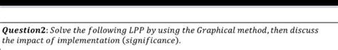 Solved Question2 Solve The Following LPP By Using The Chegg Com