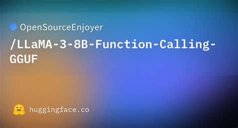 Opensourceenjoyerllama 3 8b Function Calling Gguf · Hugging Face