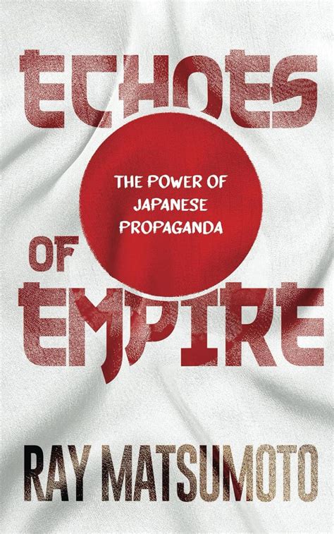 Jp Echoes Of Empire The Power Of Japanese Propaganda Matsumoto Ray Foreign