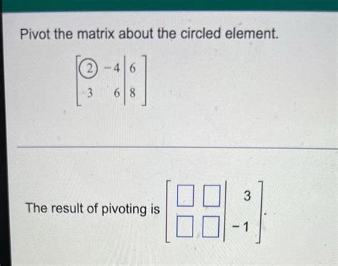 Solved Pivot The Matrix About The Circled Element 2 46 3 68