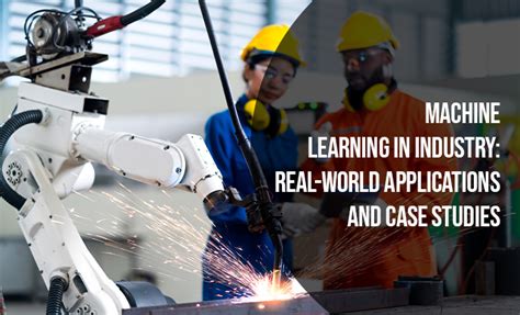 Machine Learning In Industry Real World Applications And Case Studies