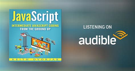Javascript Intermediate Javascript Coding From The Ground Up Audiobook By Keith Dvorjak