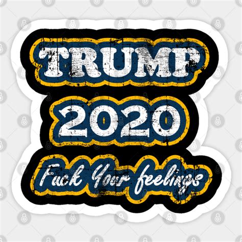 Trump 2020 Fuck Your Feelings Us Election Trump 2020 Fuck Your