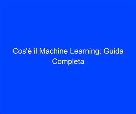 Cosè Il Machine Learning Guida Completa Riccardo De Bernardinis