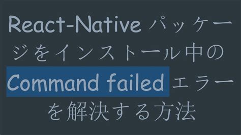 React Nativeパッケージをインストール中のcommand Failedエラーを解決する方法 Youtube