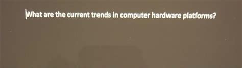 Solved What Are The Current Trends In Computer Hardware Chegg Com