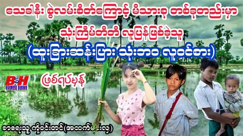 မိခင် တစ်ယောက်တည်းစီ မှာ သုံးကြိမ်တိတိ လူဝင်စားပြန်ဖြစ်သူ ဖြစ်ရပ်မှန် စာရေးသူ ကိုဝင်းတင် Youtube