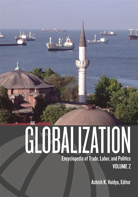 Globalization [2 Volumes] Encyclopedia Of Trade Labor And Politics [2 Volumes] Ashish Vaidya