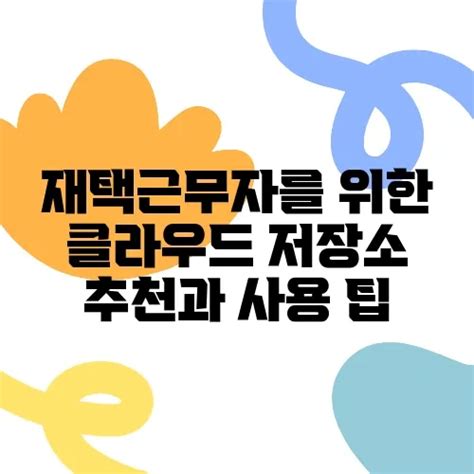 재택근무자를 위한 클라우드 저장소 추천과 사용 팁
