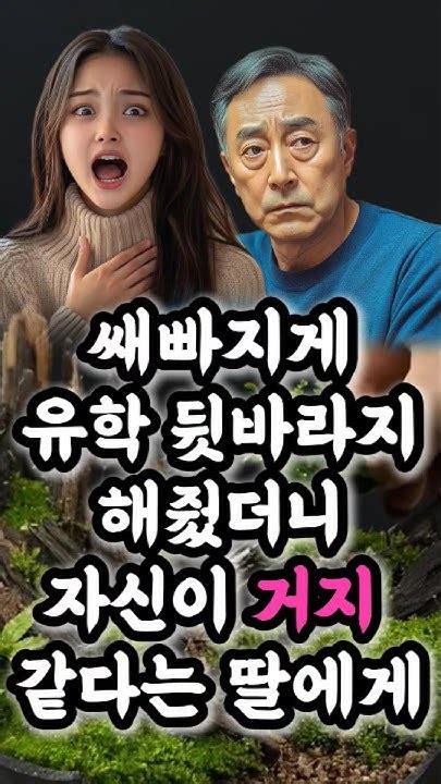 쌔빠지게 유학 뒷바라지 해줬더니 자신이 거지라는 딸 Youtube