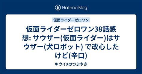 仮面ライダーゼロワン38話感想 サウザー 仮面ライダー はサウザー 犬ロボット で改心したけど 辛口 キウイXのつぶやき