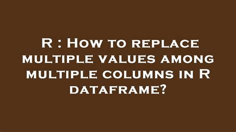 R How To Replace Multiple Values Among Multiple Columns In R
