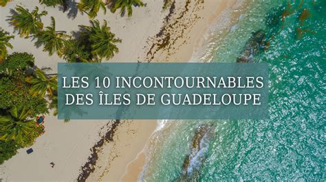 Guadeloupe 10 Incontournables à Voir Et à Faire Dans Larchipel