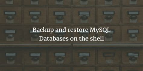 Backup And Restore Mysql Databases On The Shell