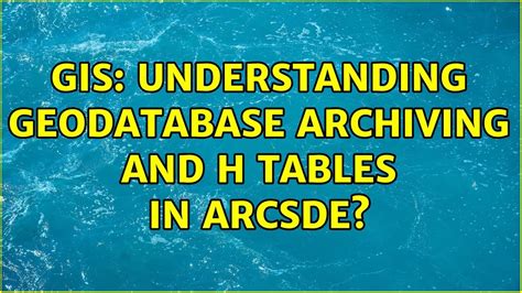 Gis Understanding Geodatabase Archiving And H Tables In Arcsde 2