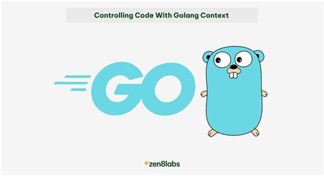 Controlling Code With Golang Context Zen8labs
