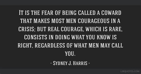 It Is The Fear Of Being Called A Coward That Makes Most Men