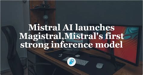 Mistral Ai 推出其首个专注于推理的开源模型 Magistral Cometapi 一个 Api 涵盖所有 Ai 模型