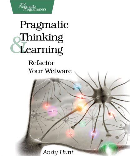 pragmatic thinking and learning refactor your wetware pragmatic programmers 1 hunt andy